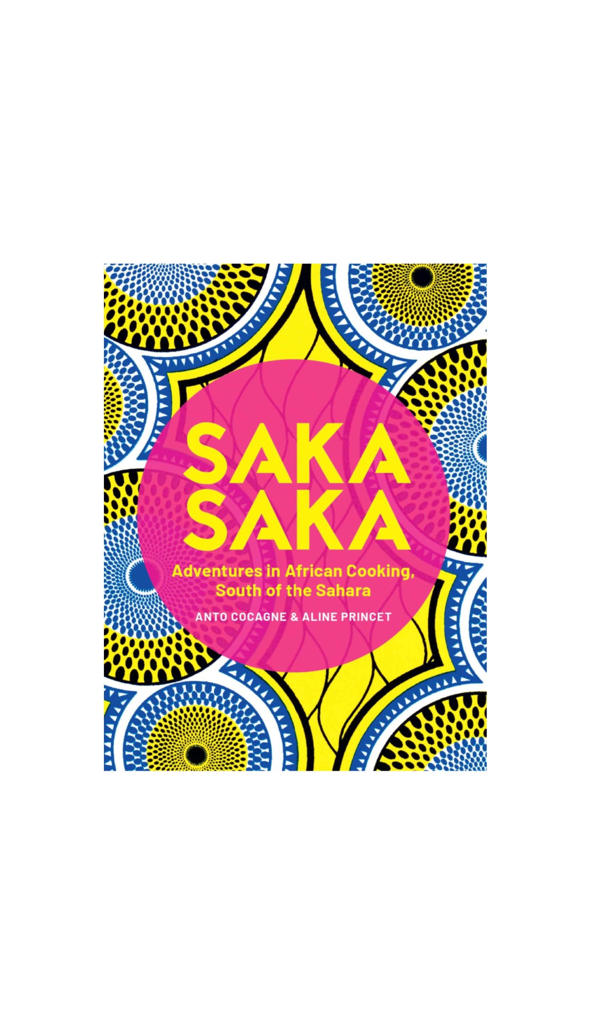 Saka Saka: South of the Sahara – Adventures in African Cooking / ANTO ...